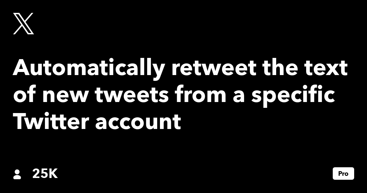 Automatically retweet the text of new tweets from a specific Twitter