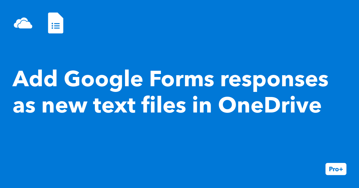 Add Google Forms responses as new text files in OneDrive - IFTTT